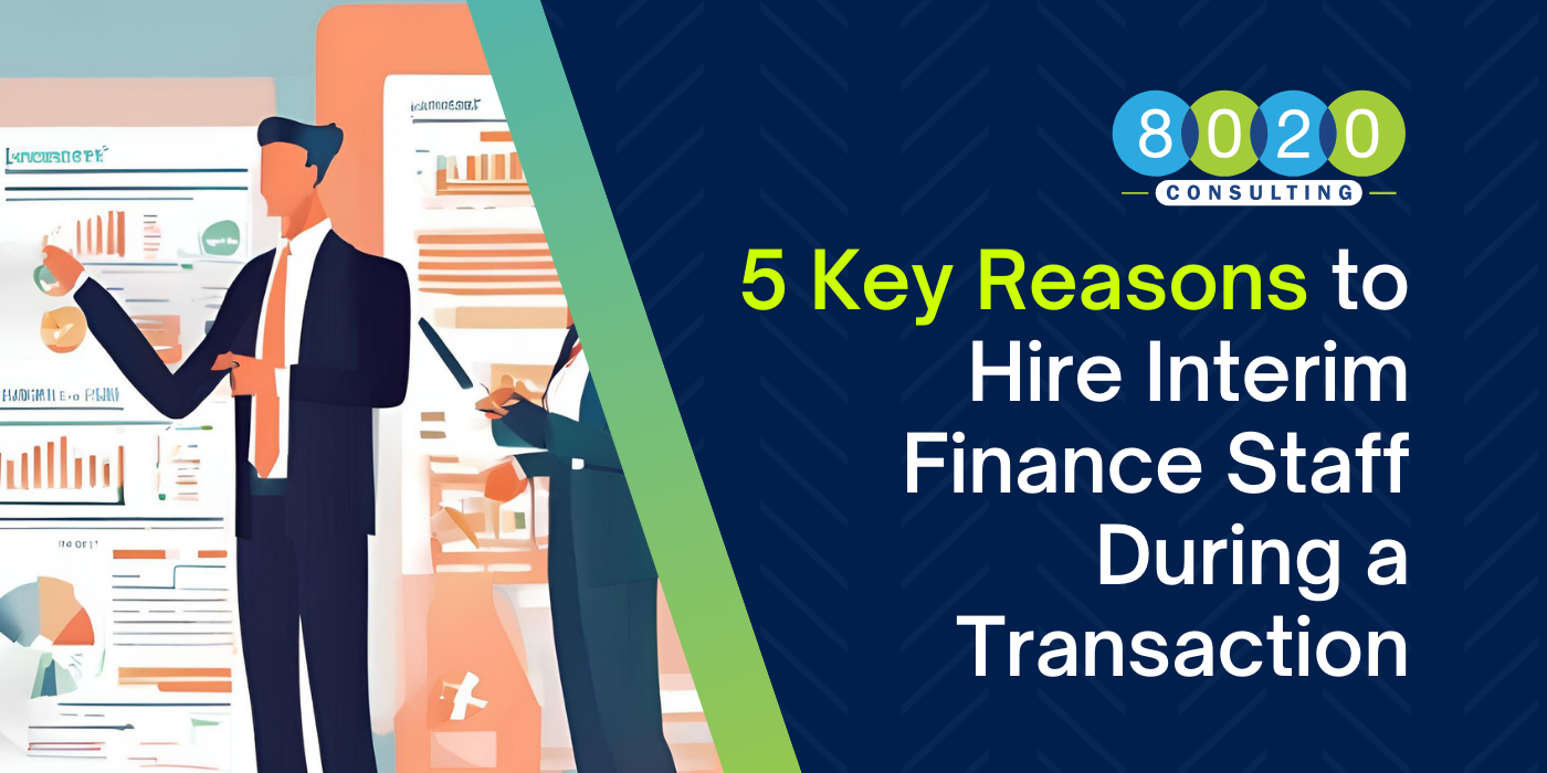 5 Key Reasons to Hire Interim Finance Staff During a Transaction - 8020 ...
